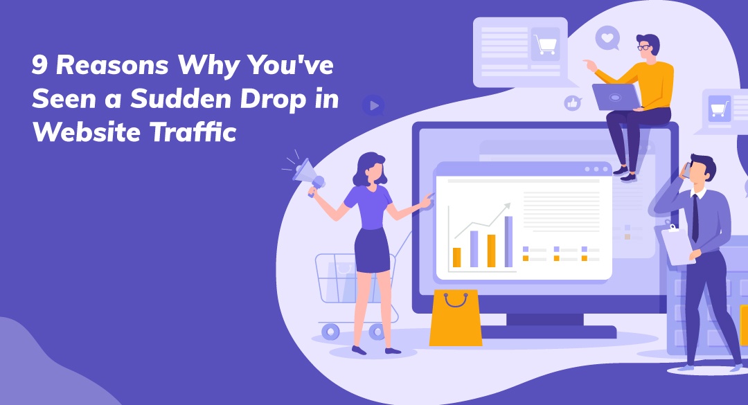 9 Reasons Why You've Seen a Sudden Drop in Website Traffic