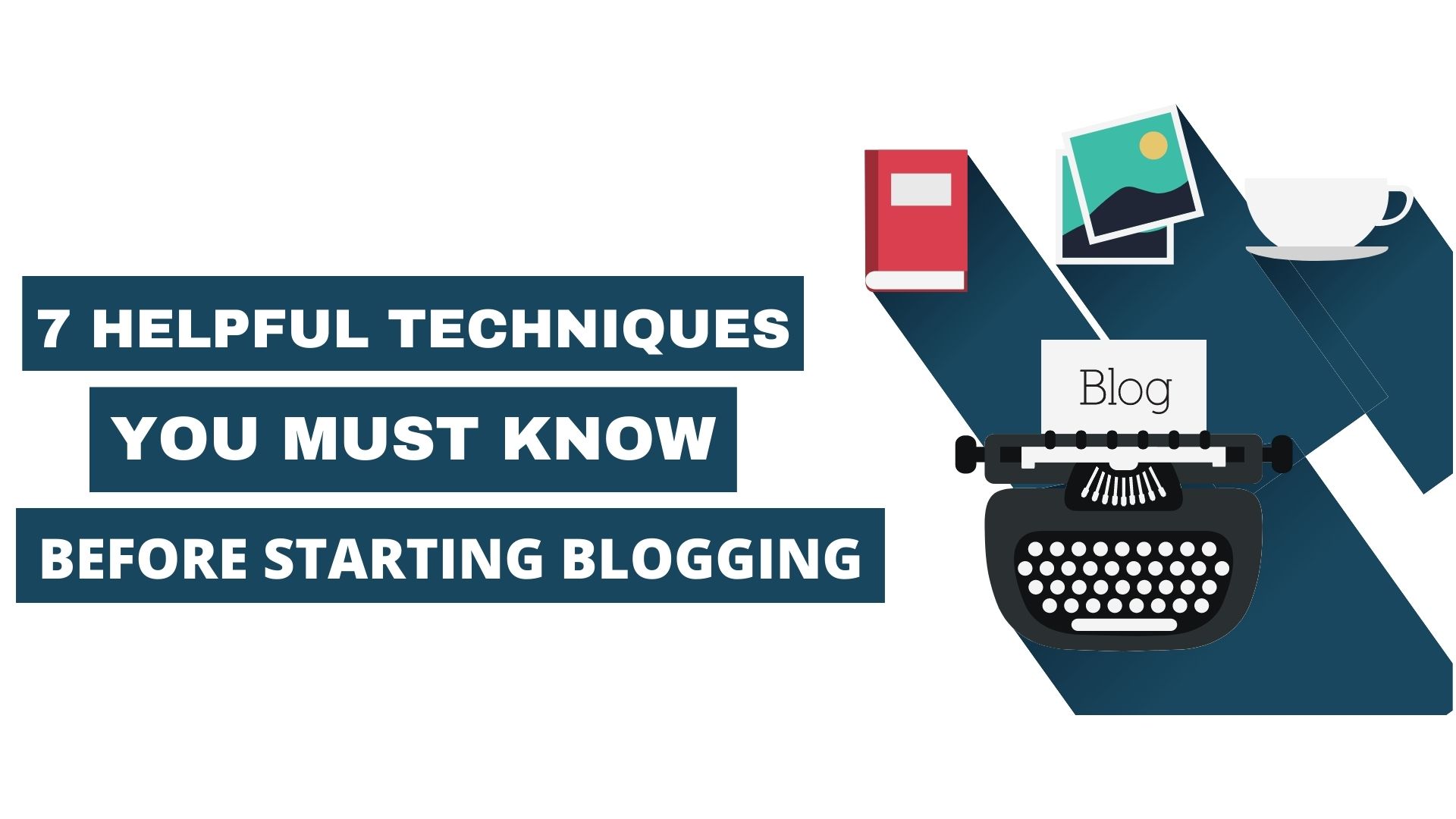 12 Helpful Techniques You Must Know Before Starting Blogging